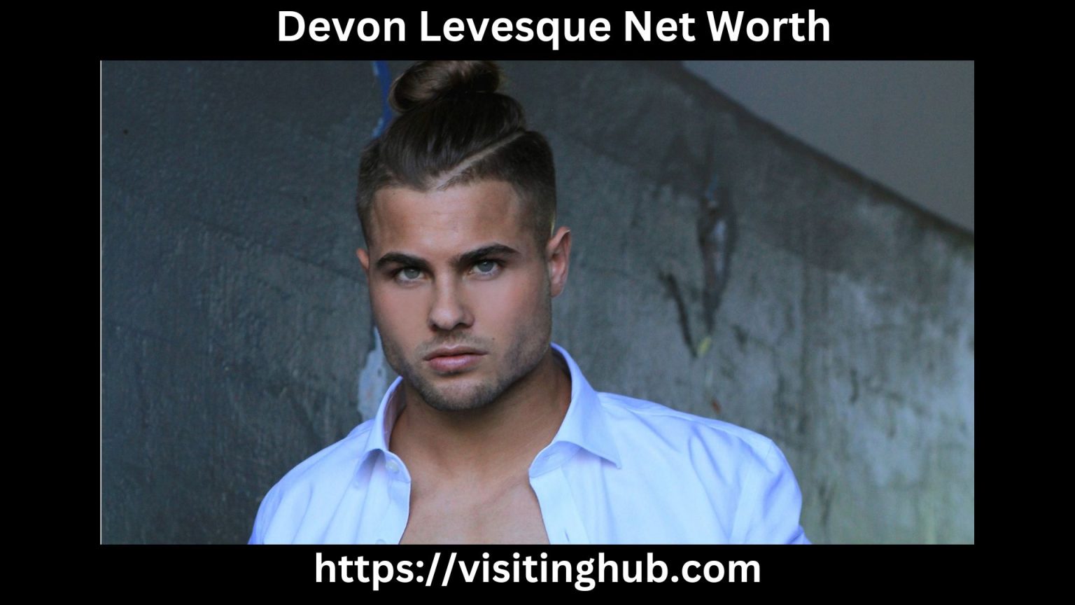 Devon Levesque Net Worth 2025 [Age, Birthday, Height]